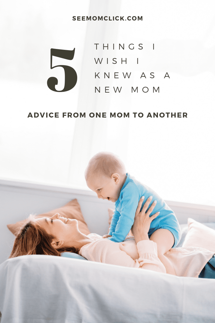 5 Things I Wish I Knew As a New Mom | See Mom Click